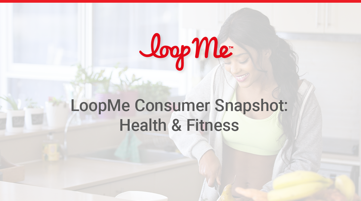 LoopMe Consumer Snapshot: Health & Fitness